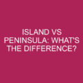 Island Vs Peninsula: What's The Difference? » Differencess