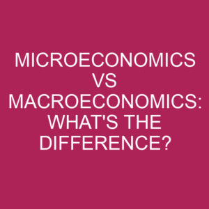Microeconomics Vs Macroeconomics: What's The Difference? » Differencess