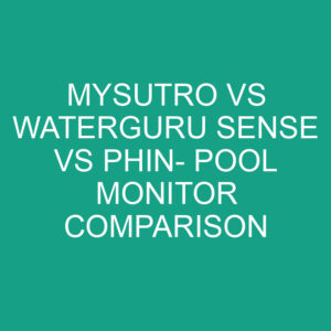 Mysutro Vs Waterguru Sense Vs Phin- Pool Monitor Comparison » Differencess