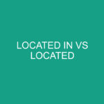 Located In Vs Located: What's The Difference? » Differencess