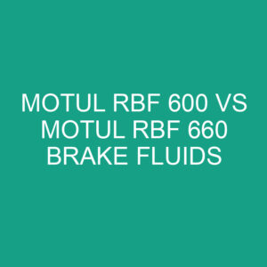 Motul Rbf 600 Vs Motul Rbf 660 Brake Fluids » Differencess