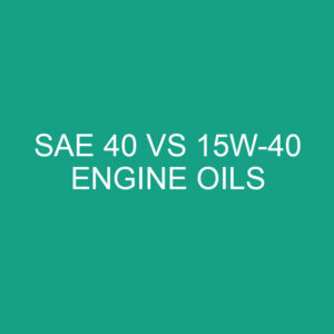 SAE 40 Vs 15W-40 Engine Oils » Differencess