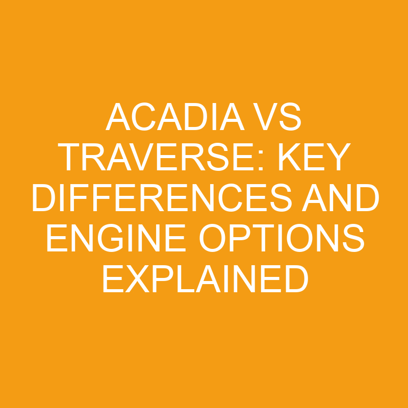 Acadia Vs Traverse: Key Differences And Engine Options Explained ...