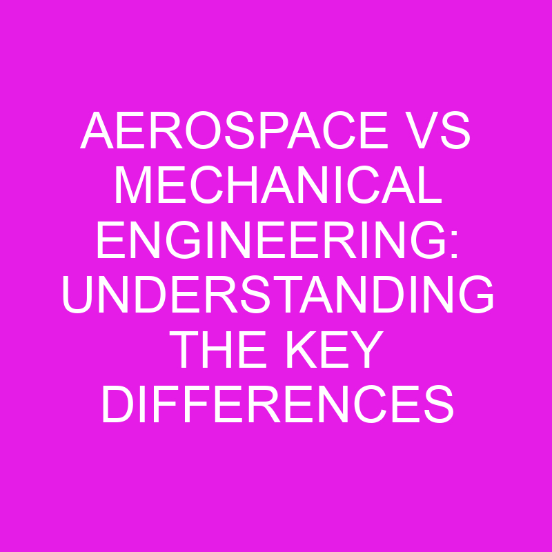 Aerospace Vs Mechanical Engineering: Understanding The Key Differences ...
