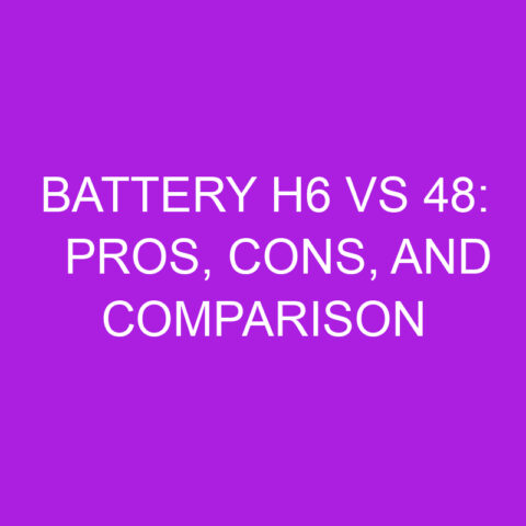 Battery H6 Vs 48: Pros, Cons, And Comparison » Differencess
