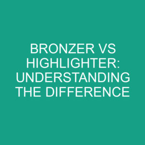 Bronzer Vs Highlighter: Understanding The Difference » Differencess