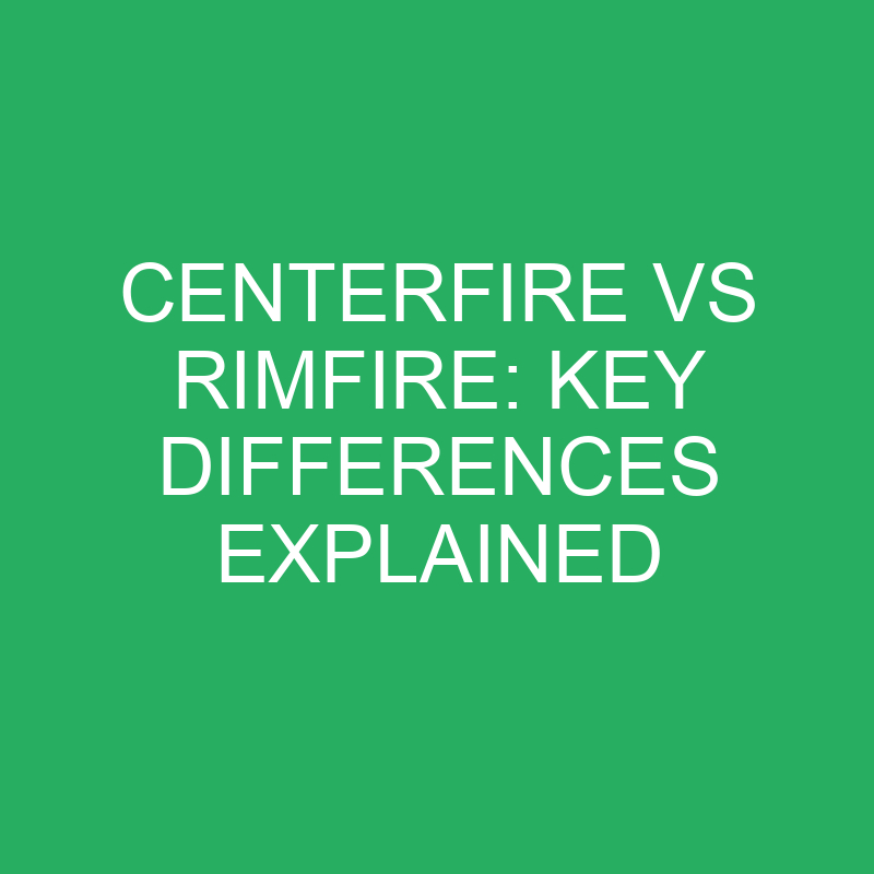Centerfire Vs Rimfire: Key Differences Explained » Differencess