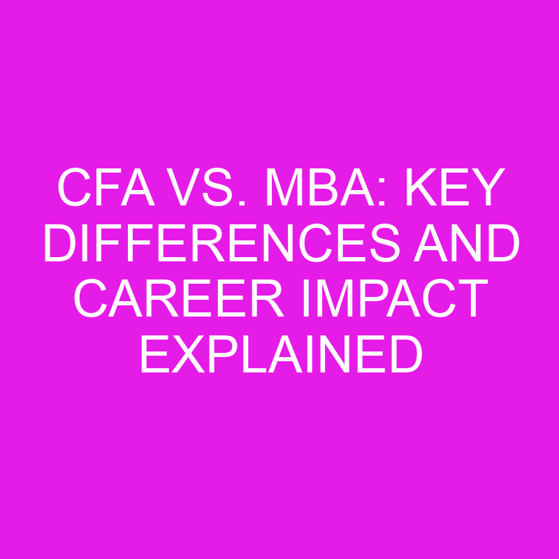 CFA Vs. MBA: Key Differences And Career Impact Explained » Differencess