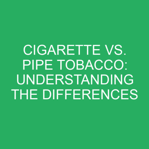 Cigarette Vs. Pipe Tobacco: Understanding The Differences » Differencess