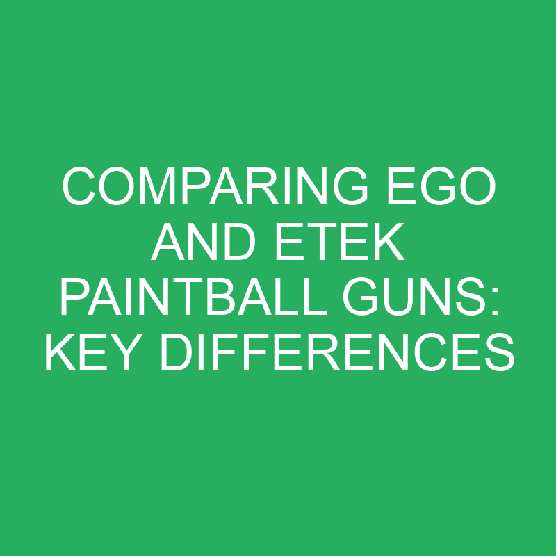 Comparing Ego And Etek Paintball Guns: Key Differences » Differencess