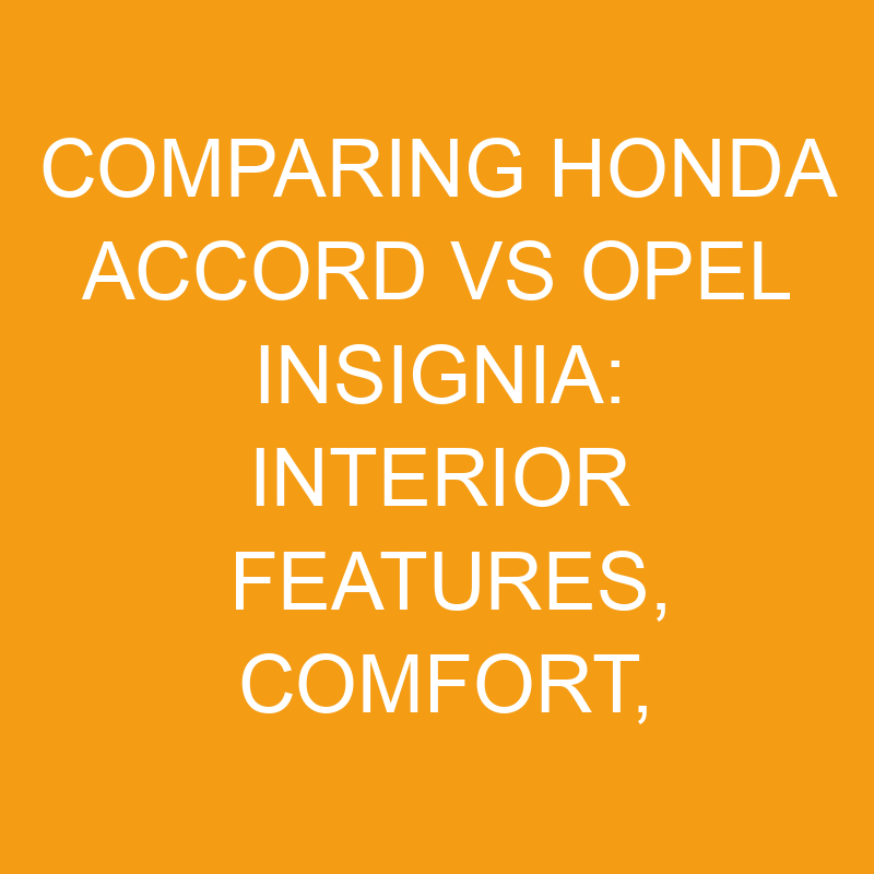 Comparing Honda Accord Vs Opel Insignia: Features, Comfort, Technology ...