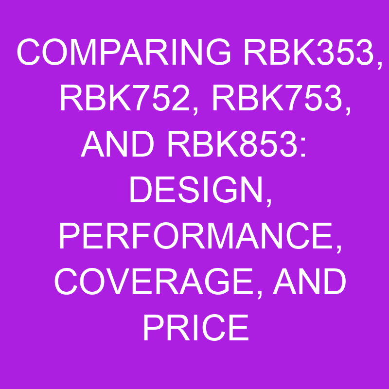 Comparing Rbk353, Rbk752, Rbk753, And Rbk853: Design, Performance ...