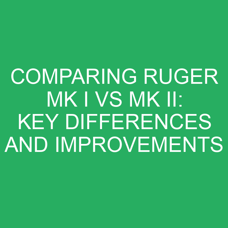 Comparing Ruger Mk I Vs Mk II: Key Differences And Improvements ...