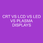 CRT Vs LCD Vs LED Vs Plasma Displays Comparison » Differencess
