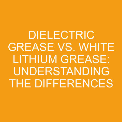 Dielectric Grease Vs. White Lithium Grease: Understanding The ...