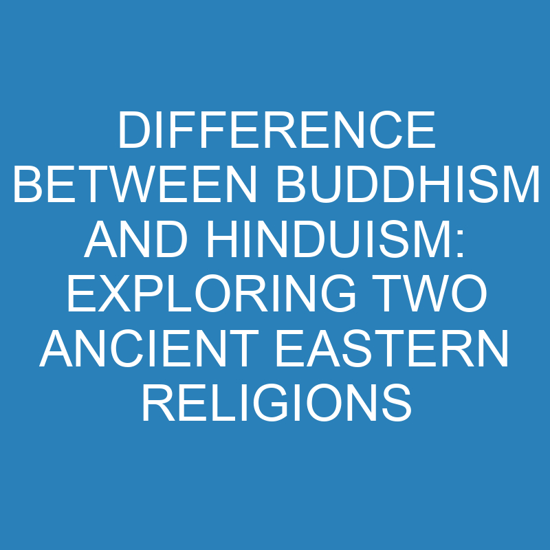 Difference Between Buddhism And Hinduism: Exploring Two Ancient Eastern ...