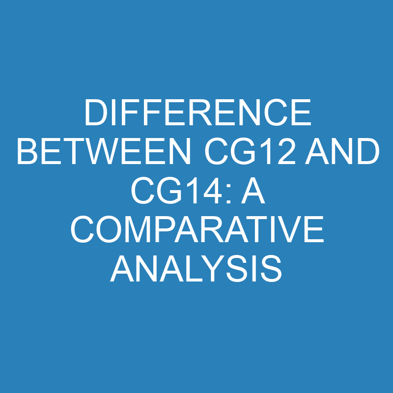 Difference Between CG12 And CG14: A Comparative Analysis » Differencess