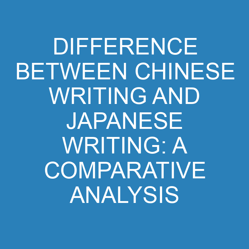 Difference Between Chinese Writing And Japanese Writing: A Comparative ...