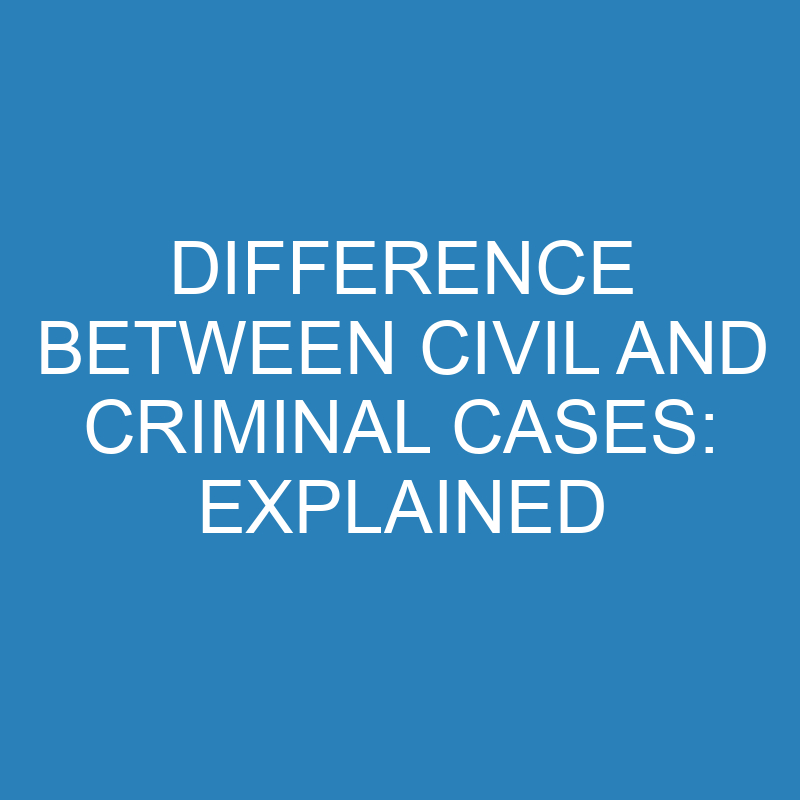 Difference Between Civil And Criminal Cases: Explained » Differencess