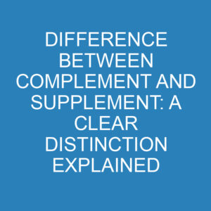 Difference Between Complement And Supplement: A Clear Distinction Explained » Differencess