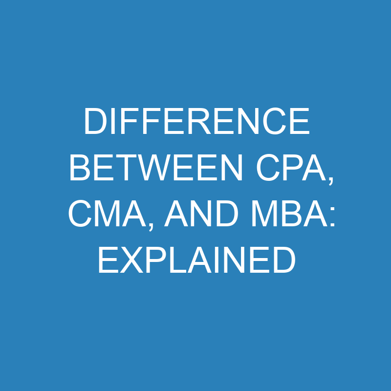 Difference Between CPA, CMA, And MBA: Explained » Differencess