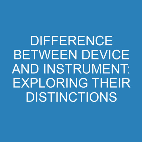 Difference Between Device And Instrument: Exploring Their Distinctions ...