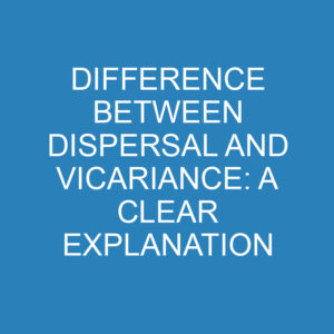 Difference Between Dispersal And Vicariance: A Clear Explanation ...