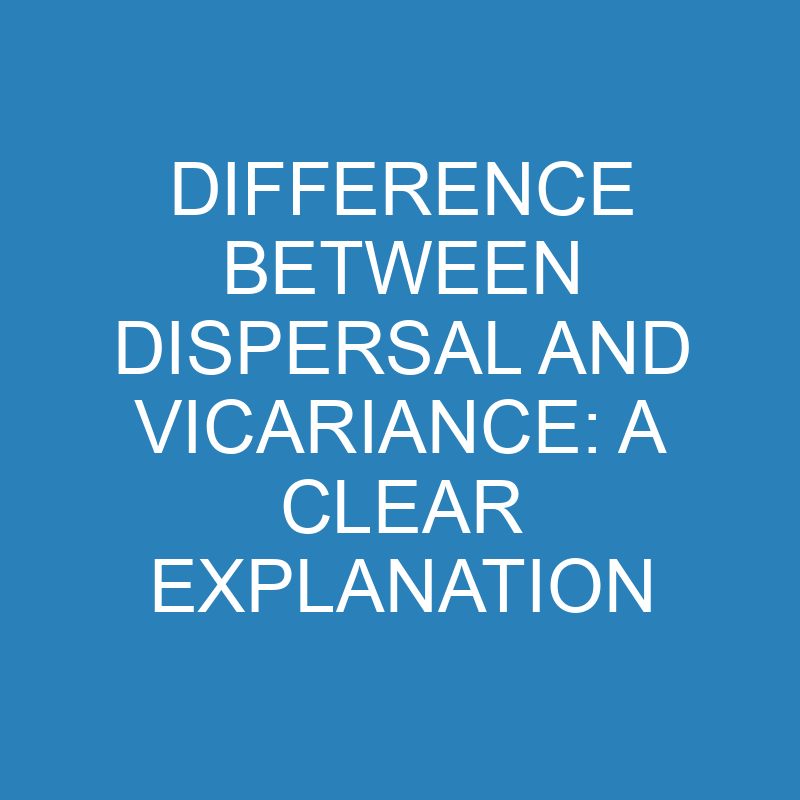 Difference Between Dispersal And Vicariance: A Clear Explanation ...