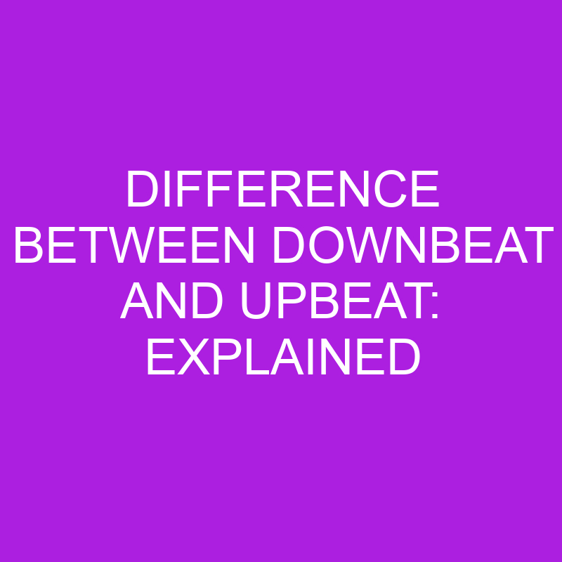 Difference Between Downbeat And Upbeat: Explained » Differencess