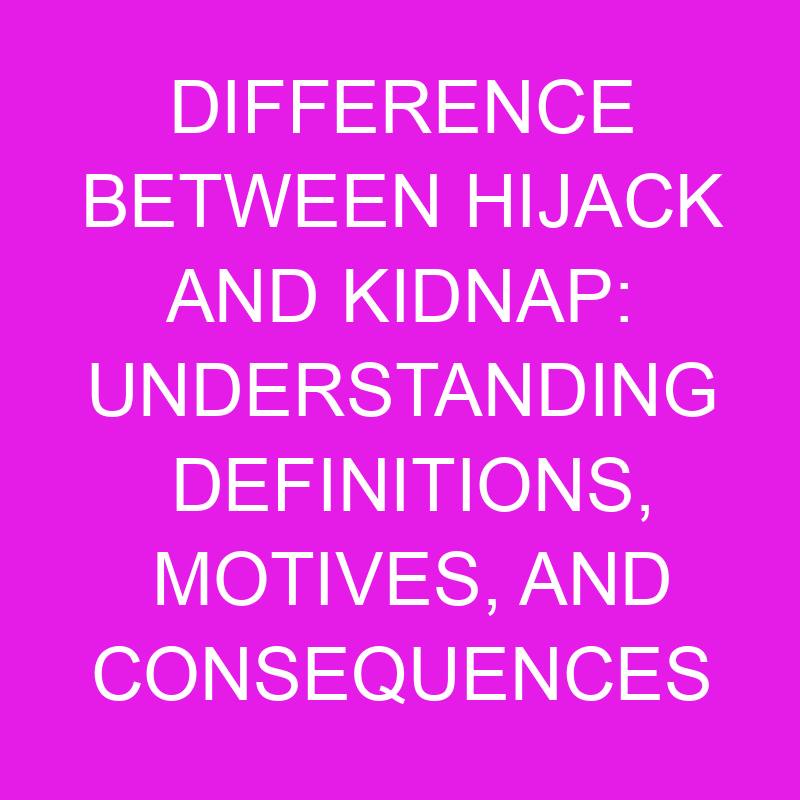 Difference Between Hijack And Kidnap: Understanding Definitions ...