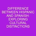 Difference Between Hispanic And Spanish: Exploring Cultural ...