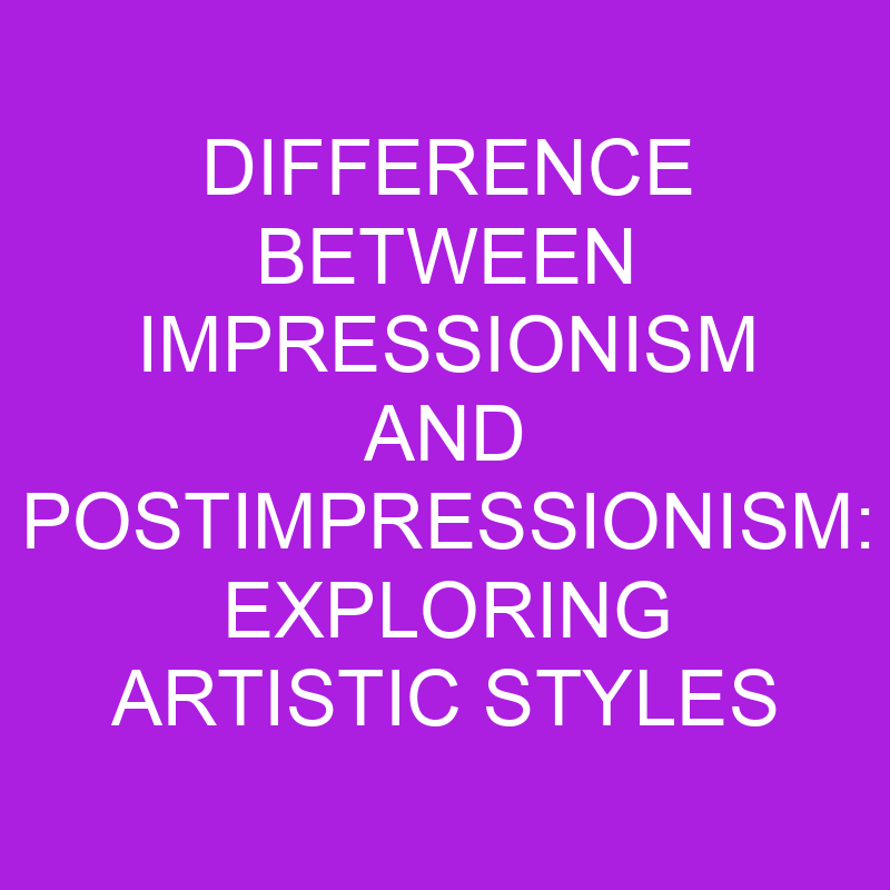 Difference Between Impressionism And Postimpressionism: Exploring ...