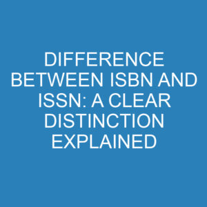 Difference Between ISBN And ISSN: A Clear Distinction Explained » Differencess