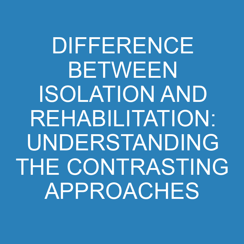 Difference Between Isolation And Rehabilitation: Understanding The ...
