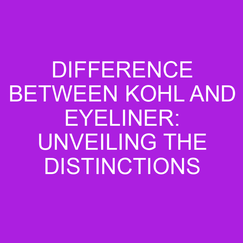 Difference Between Kohl And Eyeliner: Unveiling The Distinctions ...
