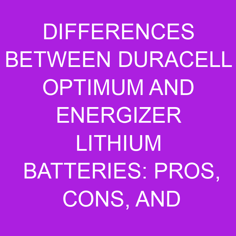 Differences Between Duracell Optimum And Energizer Lithium Batteries ... Differences Between Duracell Optimum And Energizer Lithium Batteries ...