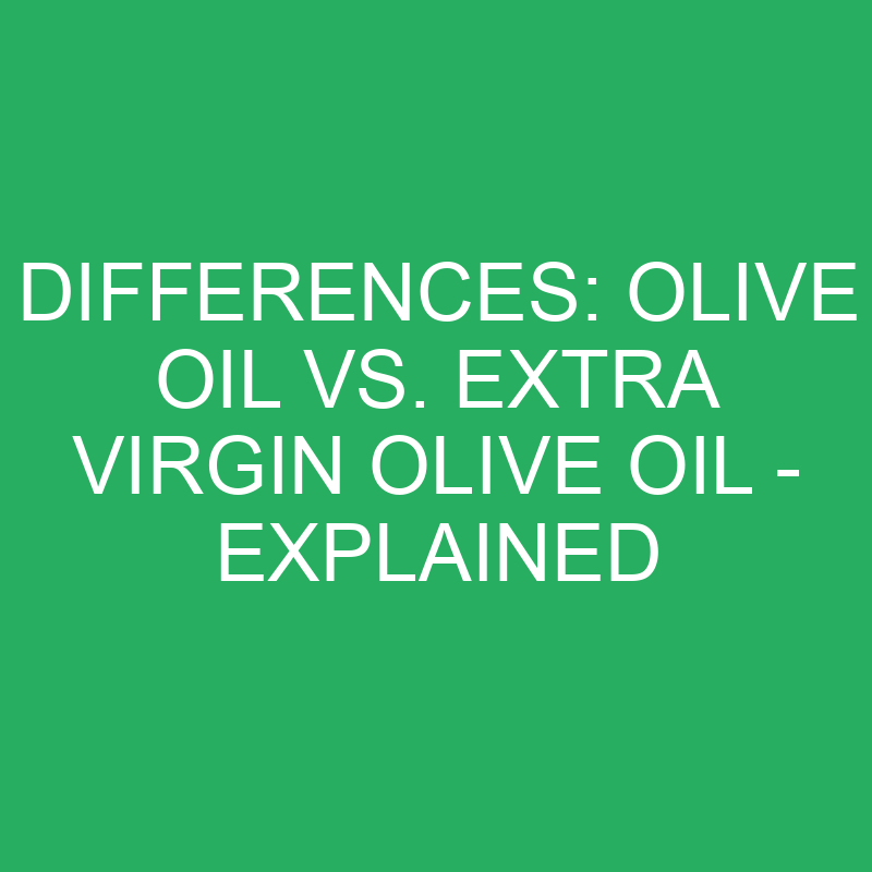 Differences: Olive Oil Vs. Extra Virgin Olive Oil - Explained ...