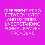 Differentiating Between Usted And Ustedes: Understanding Formal Spanish ...
