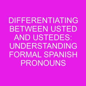 Differentiating Between Usted And Ustedes: Understanding Formal Spanish ...