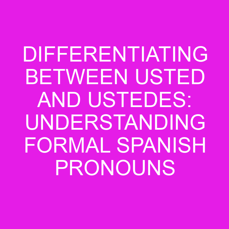 Differentiating Between Usted And Ustedes: Understanding Formal Spanish ...