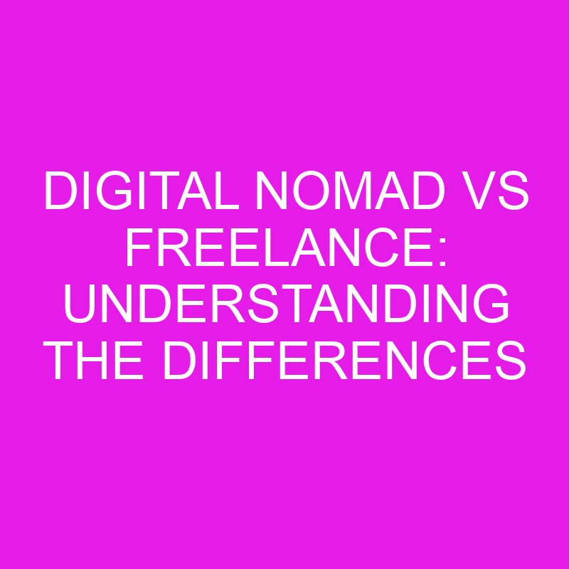 Digital Nomad Vs Freelance: Understanding The Differences » Differencess
