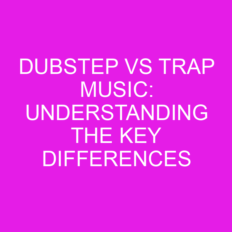Dubstep Vs Trap Music: Understanding The Key Differences » Differencess
