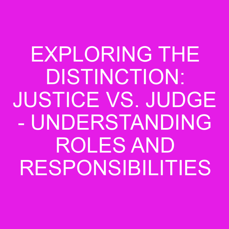 Exploring The Distinction: Justice Vs. Judge - Understanding Roles And ...