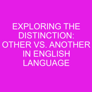 Exploring The Distinction: Other Vs. Another In English Language ...