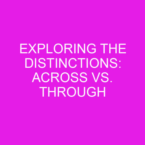 Exploring The Distinctions: Across Vs. Through » Differencess