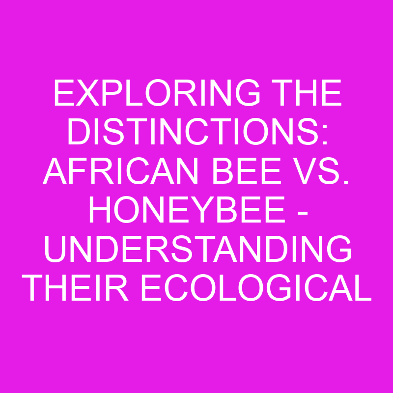Exploring The Distinctions: African Bee Vs. Honeybee - Understanding ...