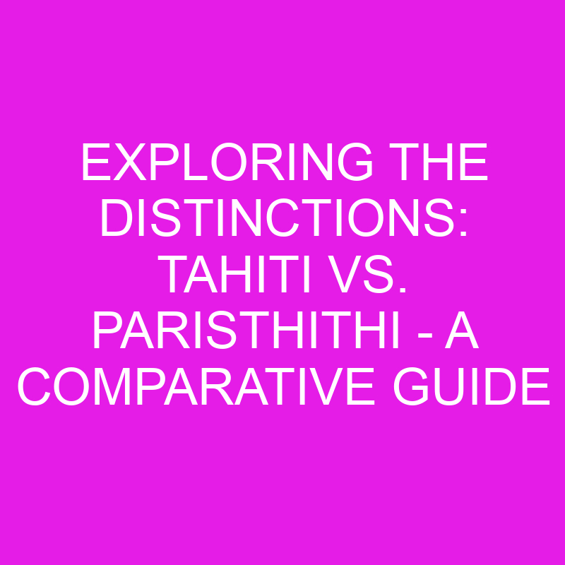 Exploring The Distinctions: Tahiti Vs. Paristhithi - A Comparative ...