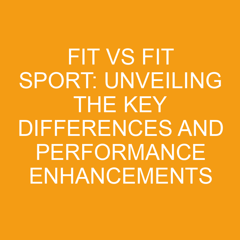 Fit Vs Fit Sport: Unveiling The Key Differences And Performance ...