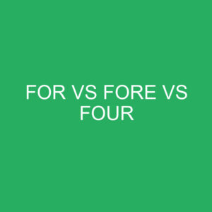 For Vs Fore Vs Four Differences And Comparison » Differencess