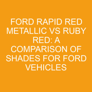 Ford Rapid Red Metallic Vs Ruby Red: A Comparison Of Shades For Ford ...